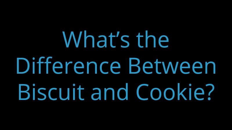 What’s the Difference Between Biscuit and Cookie?